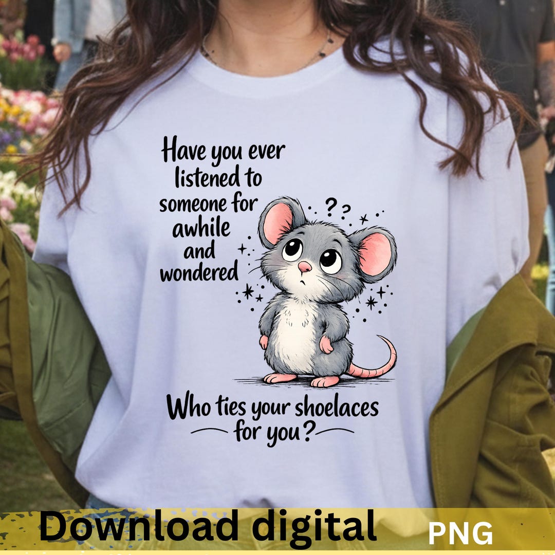 Funny Mouse Sarcastic Quote PNG, Who Ties Your Shoelaces for You Shirt ...