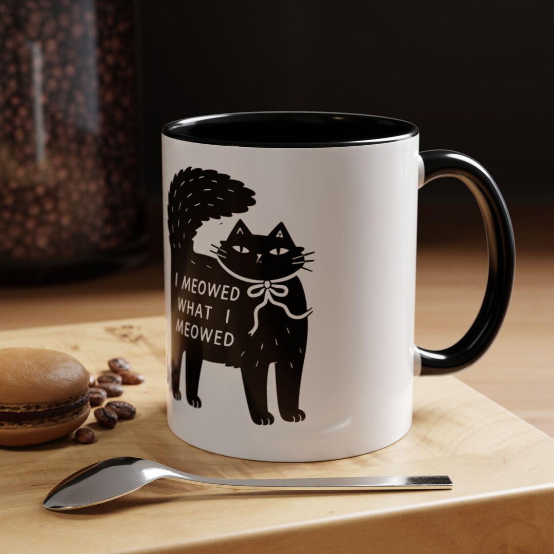 I Meowed What I Meowed Cat Mug | Accent Coffee Mug 11oz 15oz | Cute Cat ...