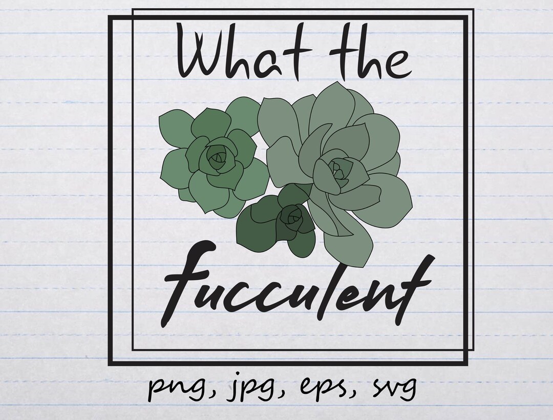 What the Fucculent Succulent Funny Clipart Vector Graphic Svg Png Jpg ...