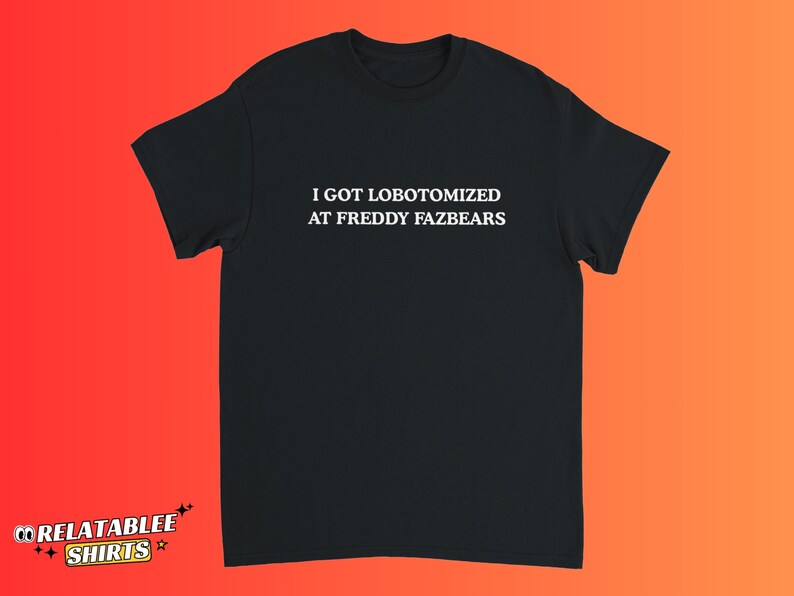 I Got Lobotomized at Freddy Fazbear's Shirt, Funny Horror Meme Tee ...
