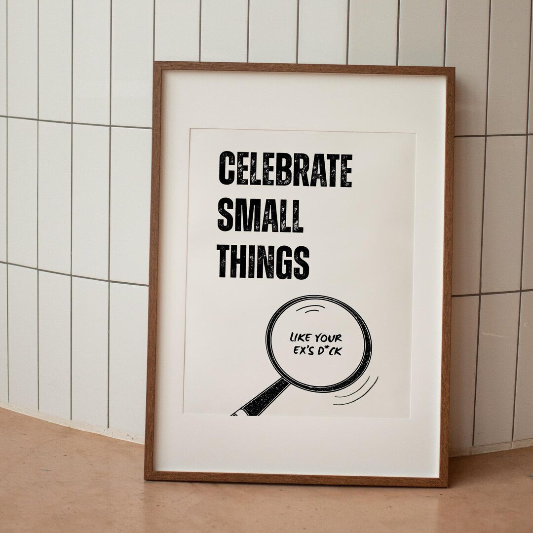 Celebrate Small Things Funny Ex Poster- Sassy Break-up Humor, Sarcastic ...
