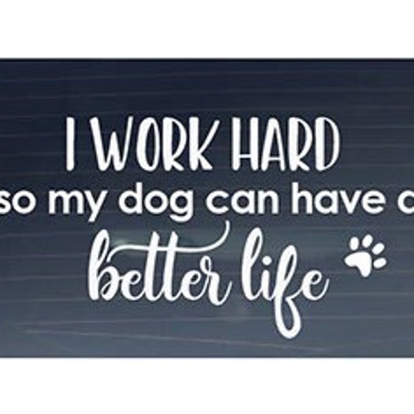 I Work Hard so My Dog Can Have a Better Life - Etsy