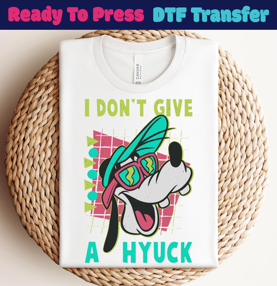 Goofy I Don't Give A Hyuck Ready to Press,goofy Movie DTF Transfer ...