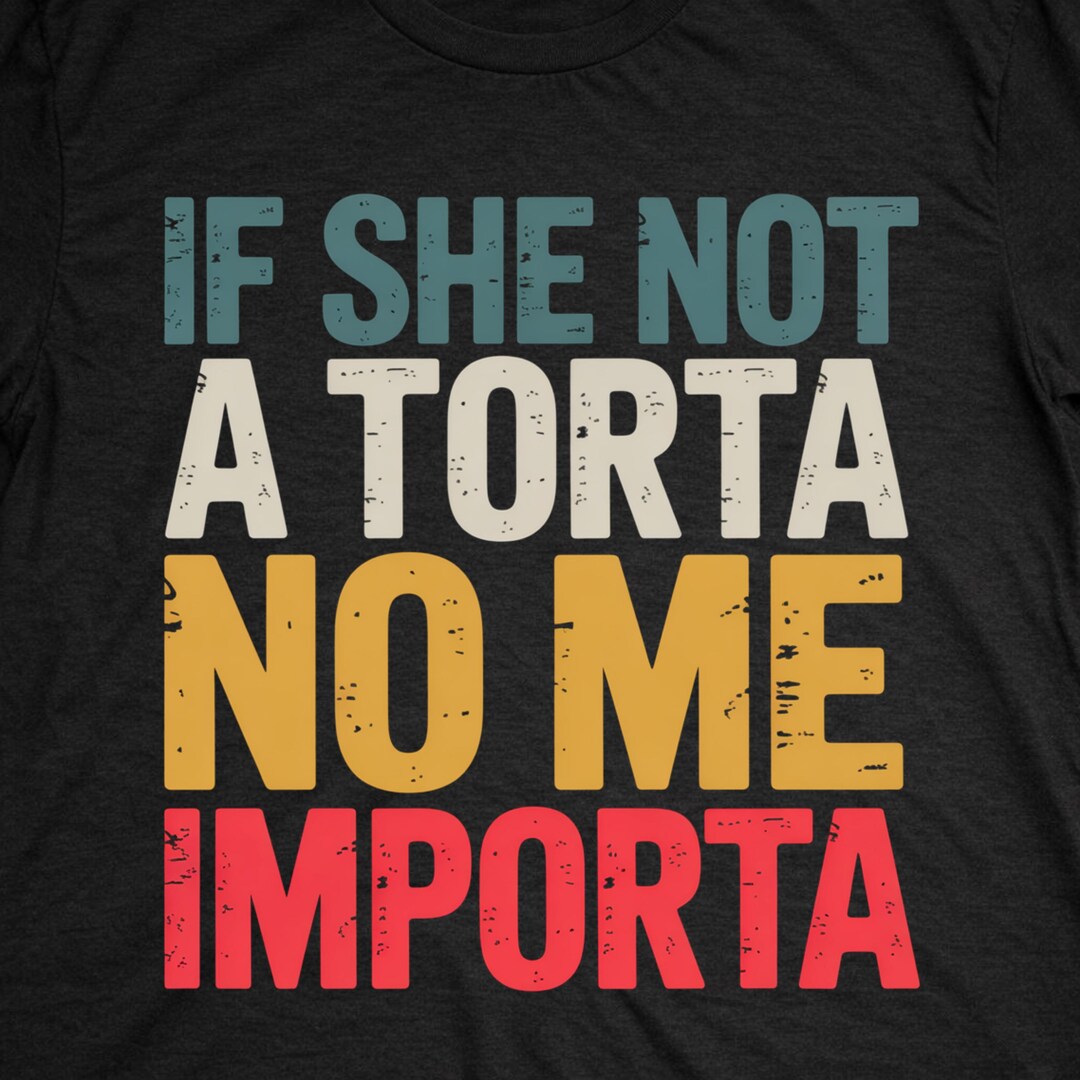 If She Not A Torta No Me Importa PNG: Funny Spanish Quote Typography ...