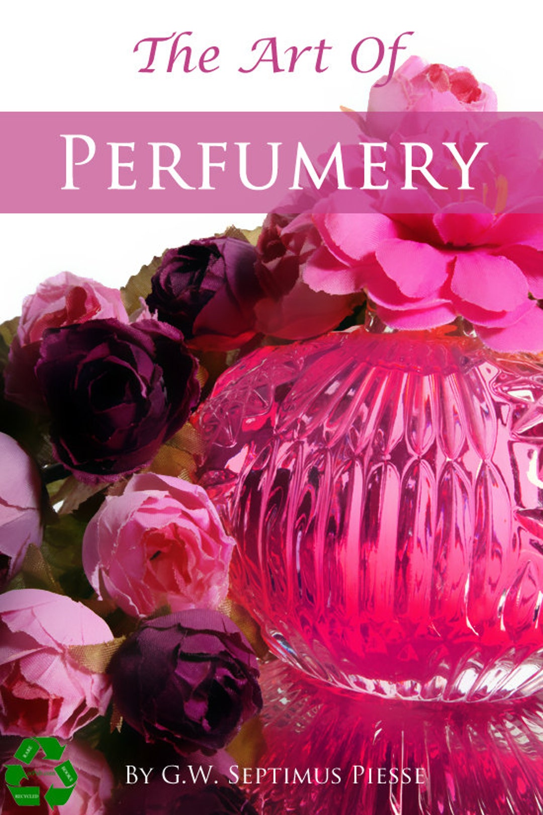 The ART of PERFUMERY How to Make PERFUMES Scented Powders Cosmetics ...