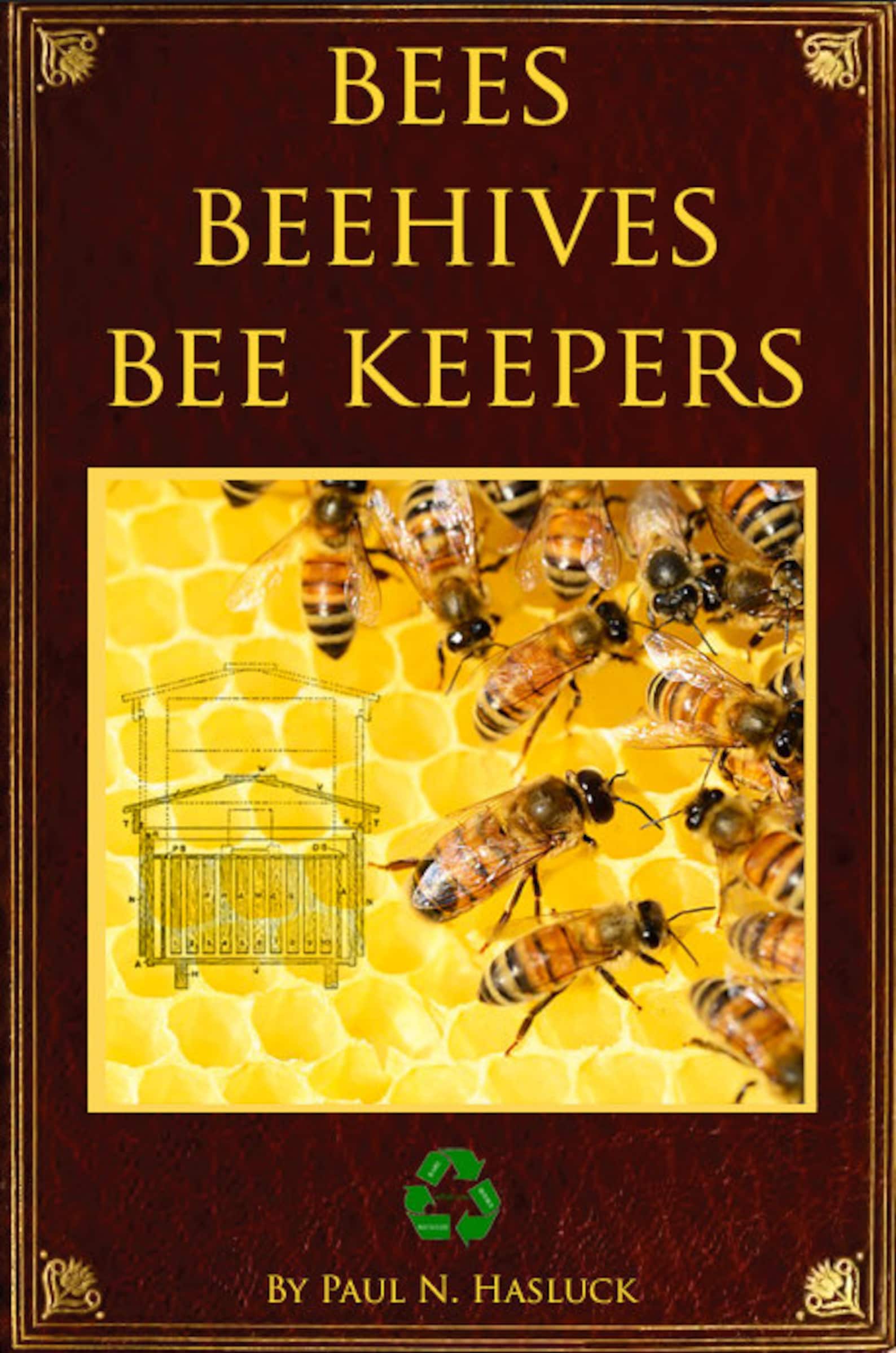 BEES, BEEHIVES & Bee Keepers A Comprehensive Digest of the Knowledge of ...