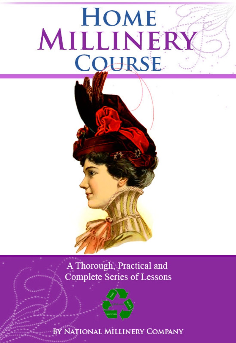 HOME MILLINERY COURSE A Thorough Practical Complete Series of Lessons ...