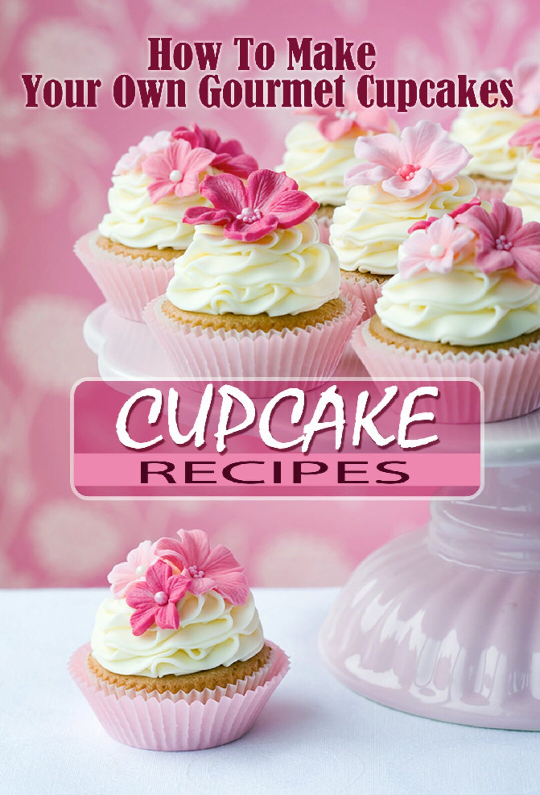 How to Make Your Own Gourmet Cupcakes 14 Recipes Complete With Step by ...