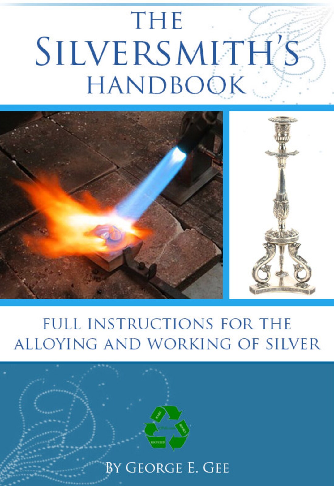 The SILVERSMITHS HANDBOOK With Instructions on Alloying and Working of ...
