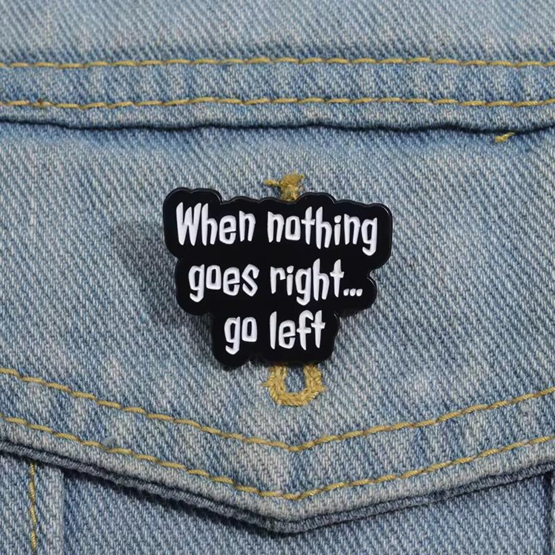Funny Quote Enamel Pin – When Nothing Goes Right Go Left Pin ...