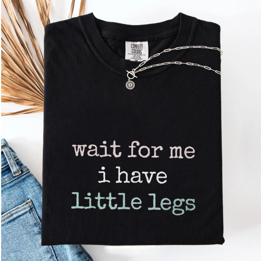 Retro Vintage Funny “wait for Me I Have Little Legs” Shirt, Playful ...