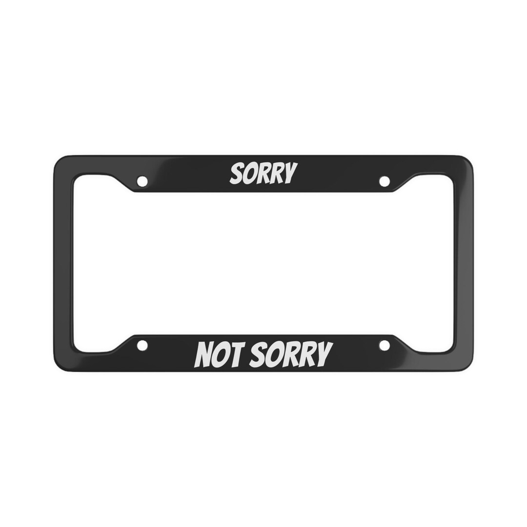 Sorry Not Sorry License Plate Frame | Funny Car Accessory - Etsy