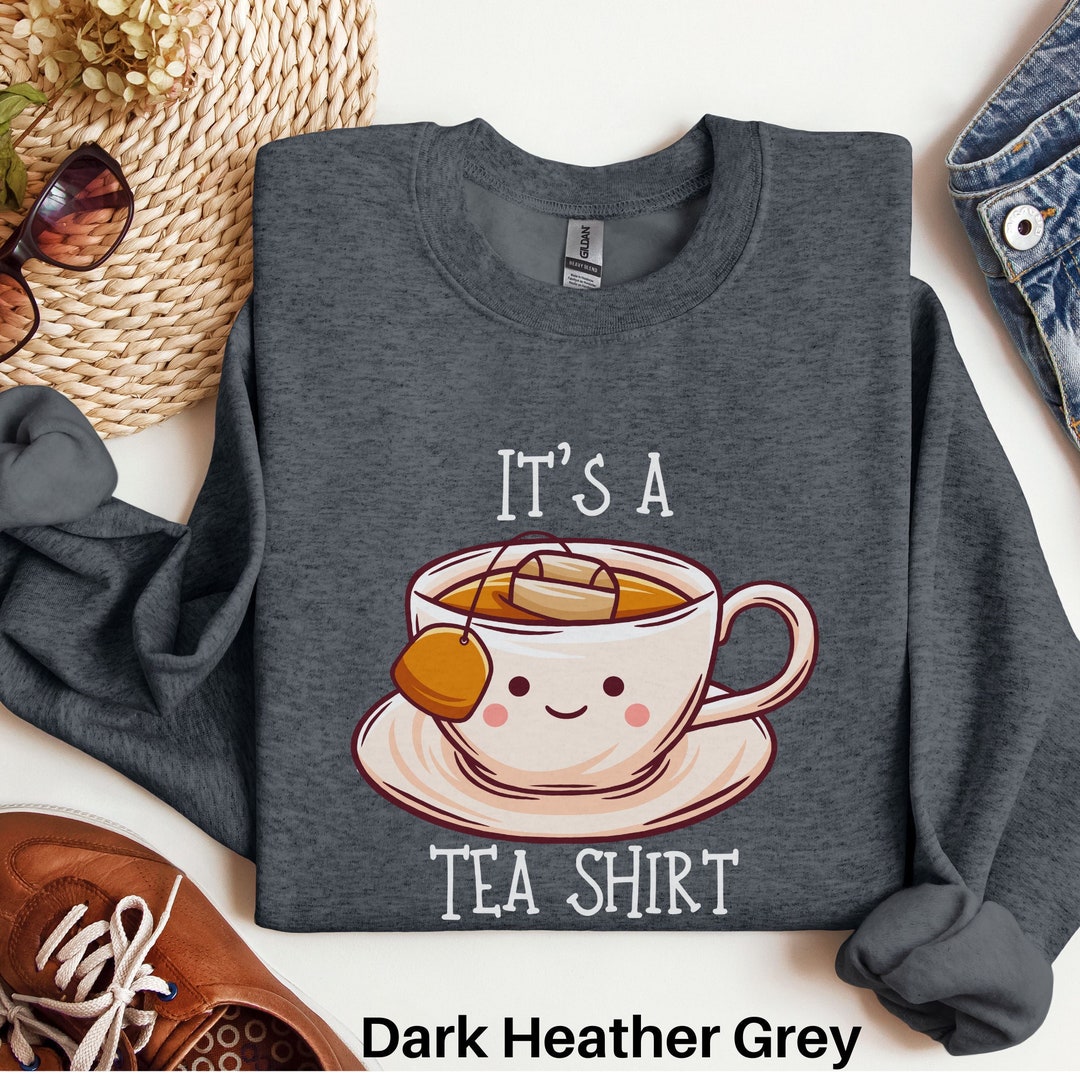 Its a Tea Shirt, Tea Lover Gift, Tea Lover Sweatshirt, Tea Addict ...