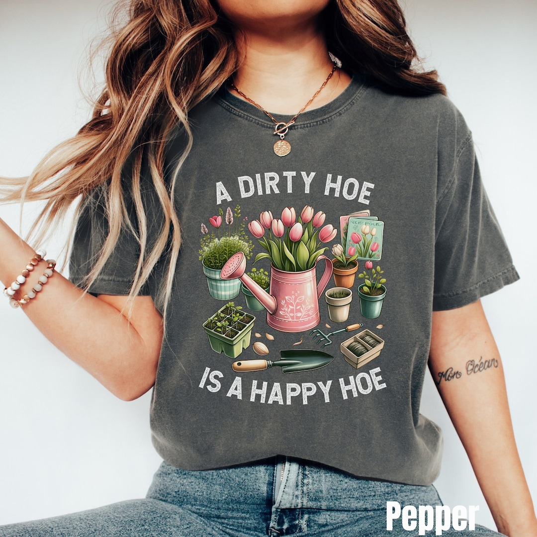 Garden Shirt, A Dirty Hoe is A Happy Hoe Shirt, Comfort Colors® Funny ...