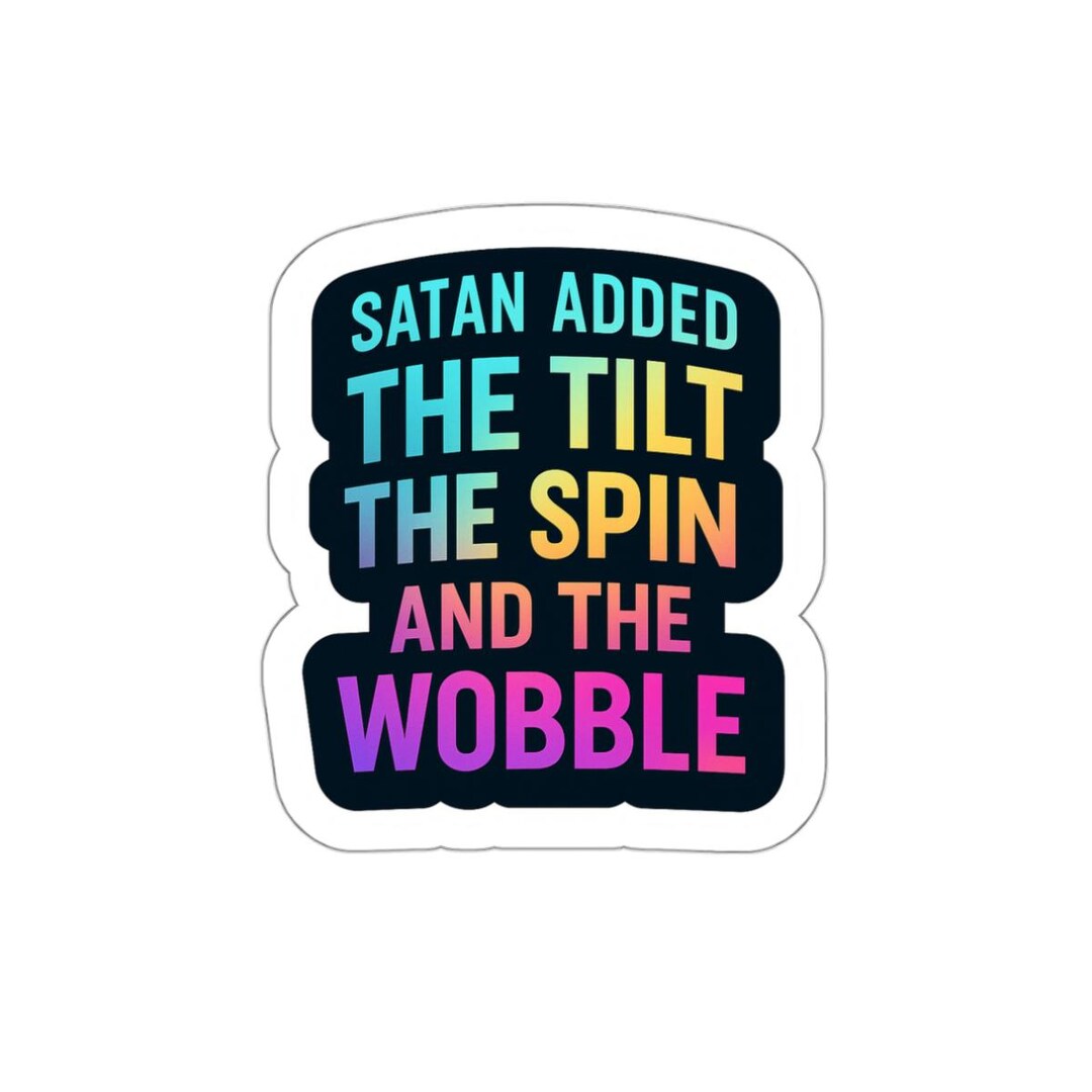 Satan Added the Tilt the Spin and the Wobble Stickers | Die-cut Sticker ...