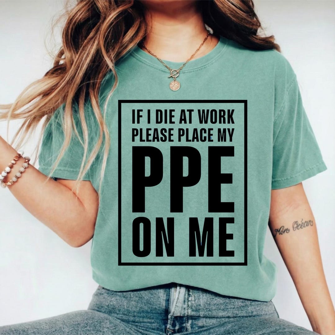 Comfort Colors® If I Die at Work Shirt, Funny PPE Safety Humor Tee ...
