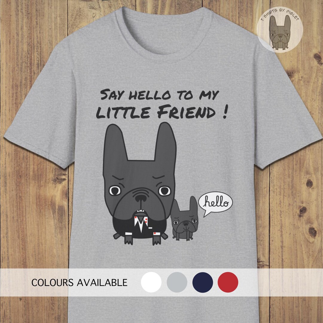 Say Hello to My Little Friend !| Funny Frenchie T Shirt - Etsy