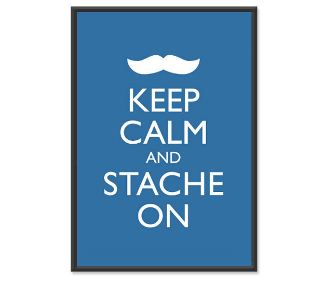 Mustache - Keep Calm and Carry on Poster- Keep Calm and Stache on ...