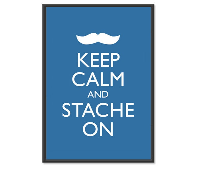 Mustache - Keep Calm and Carry on Poster- Keep Calm and Stache on ...