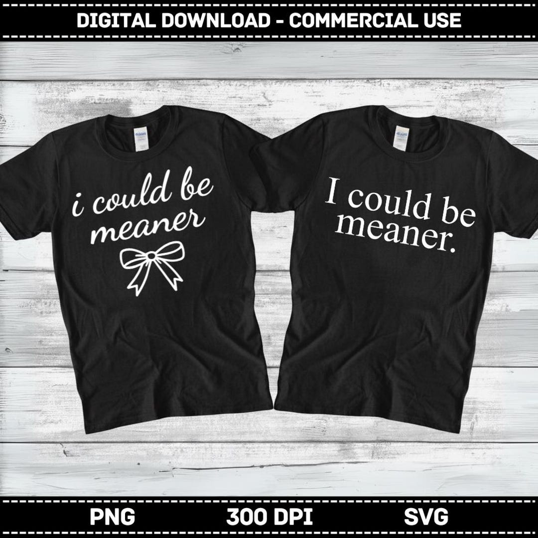 I Could Be Meaner Png Svg, Sarcastic Svg, Funny Sarcasm Shirt, Humor ...
