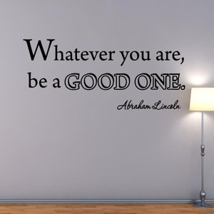 Whatever You Are, Be a Good One Wall Decal Abraham Lincoln Quote ...