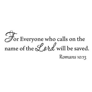 Romans 10:13 for Everyone Who Calls on the Name of the Lord Will Be ...