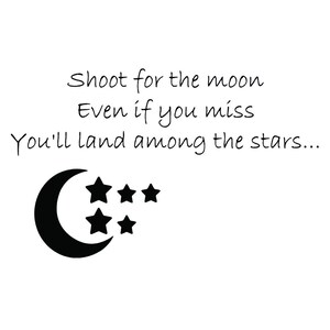 Shoot for the Moon Even If You Miss You'll Land Among the Stars ...