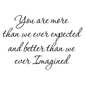 You Are More Than We Ever Expected and Better Than We Ever Imagined ...