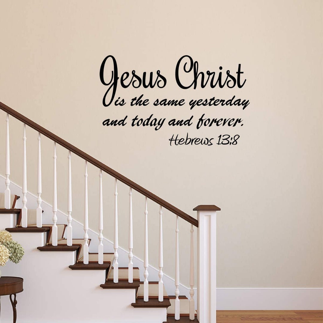 Hebrews 13:8 Wall Decal Jesus Christ is the Same Yesterday and Today ...