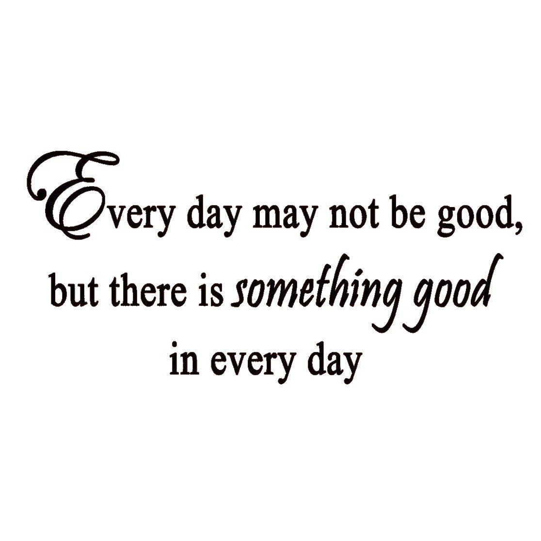 Everyday May Not Be Good but There's Something Good in Every Day Wall ...