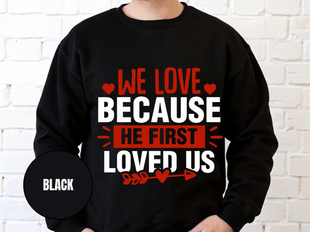 We Love Because He First Loves Us Valentine T-shirt – Gift for ...