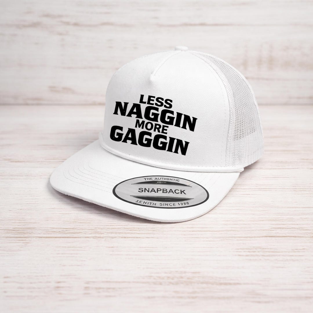 Funny Embroidered Trucker Hat, "less Naggin More Gaggin" Snapback Cap ...