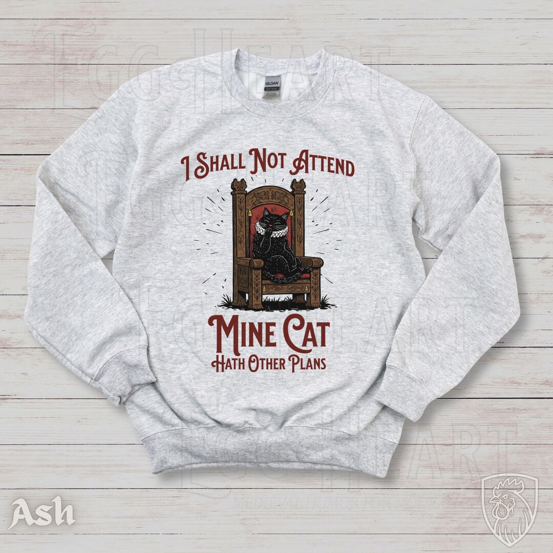 I Shall Not Attend Mine Cat Hath Other Plans Sweatshirt, Medieval Humor ...