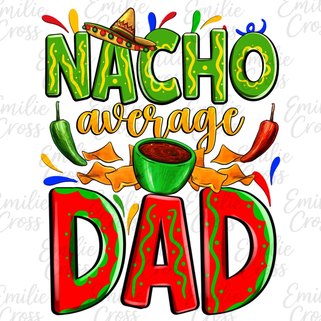 Nacho Average Dad Png, Funny Dad Quote, Mexican Fiesta Nachos Salsa ...