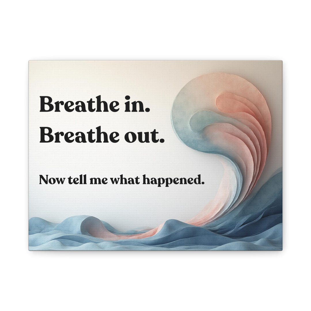 Breathe In. Breathe Out. Now Tell Me What Happened. Canvas - Etsy
