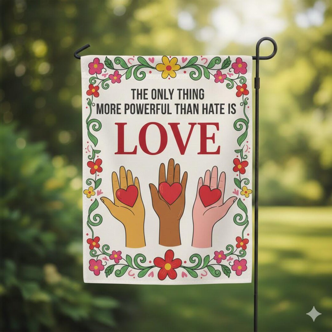 The Only Thing More Powerful Than Hate is Love Garden Flag, Together We ...