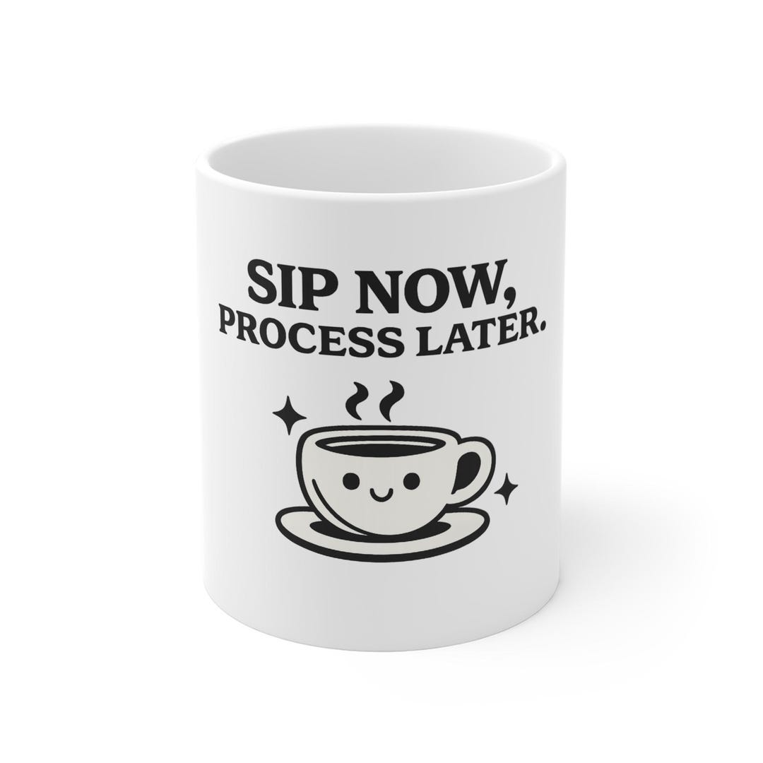 Sip Now Process Later Mug | Cute Coffee Cup Illustration - Etsy