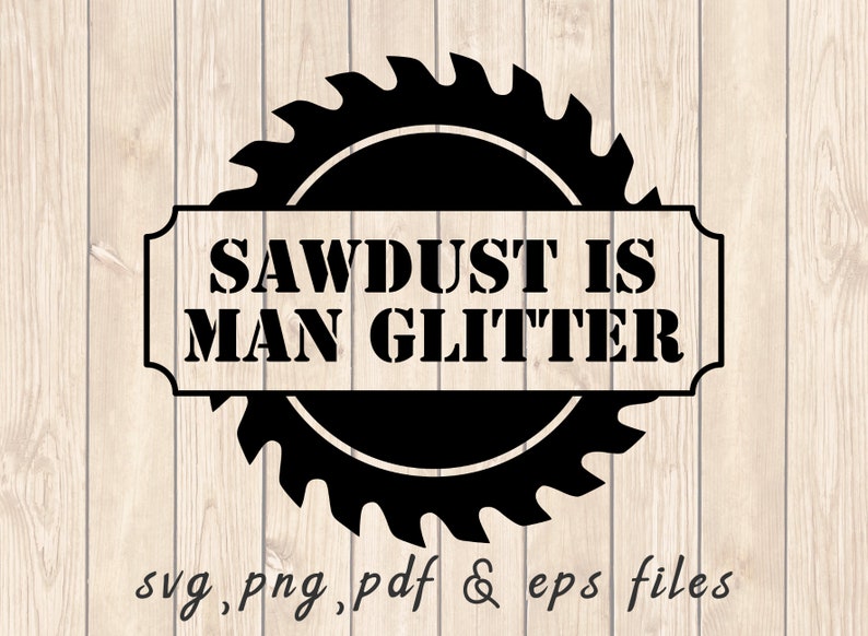Sawdust Is Man Glitter Saw Blade Svg Png Pdf Craft Cutting File Etsy Uk