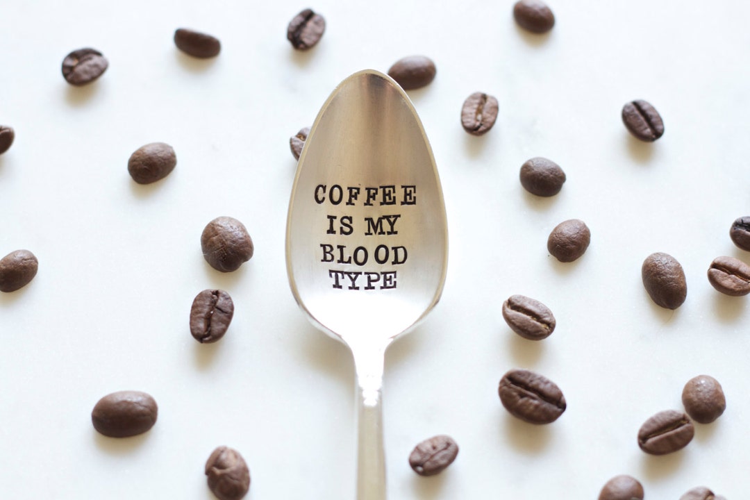 Coffee is My Blood Type Hand Stamped Spoon Coffee Spoon the Perfect ...
