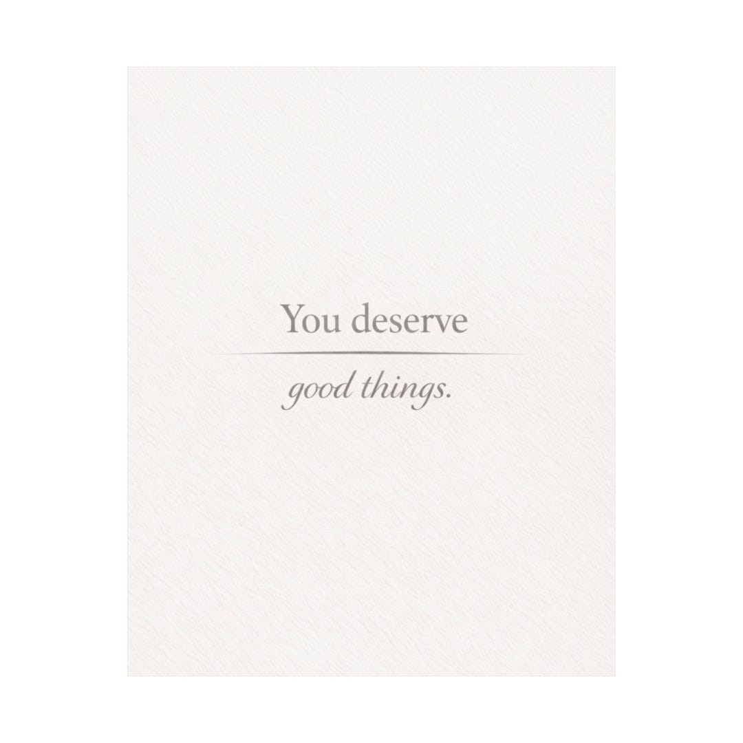 You Deserve Good Things Matte Vertical Poster | Minimal Inspirational ...