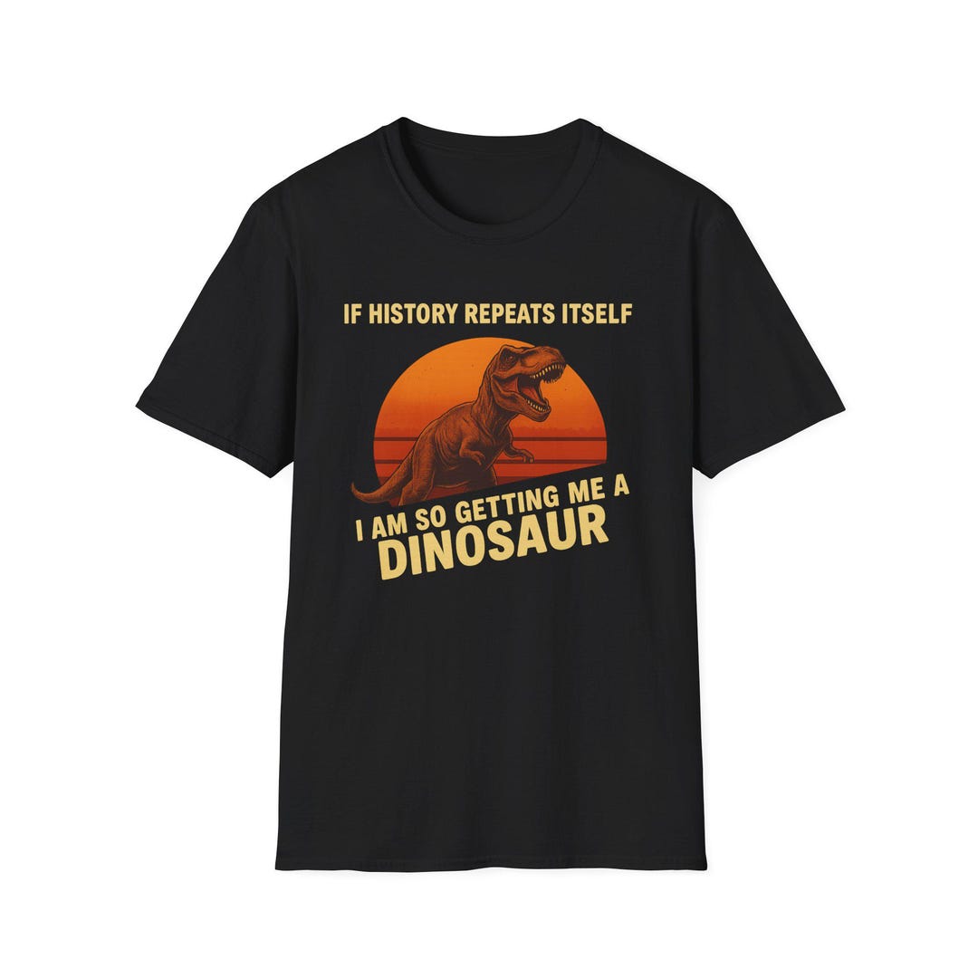 If History Repeats Itself Dinosaur T-shirt – Funny Retro T-rex Graphic ...