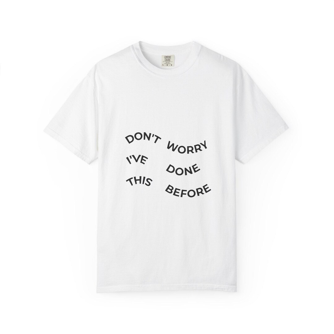 Dont Worry Ive Done This Before Shirt - Funny Tradesman Tee - Comfort ...