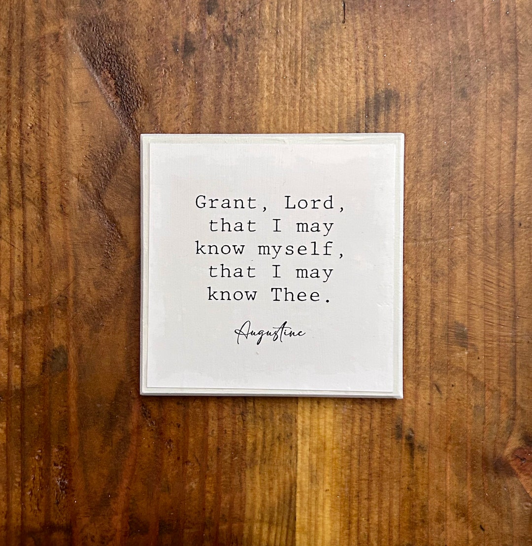 Grant, Lord, That I May Know Myself, That I May Know Thee St. Augustine ...