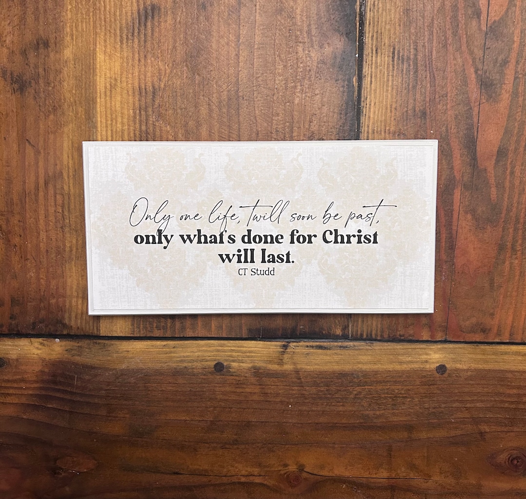 Only One Life, Twill Soon Be Past, Only What's Done for Christ Will ...