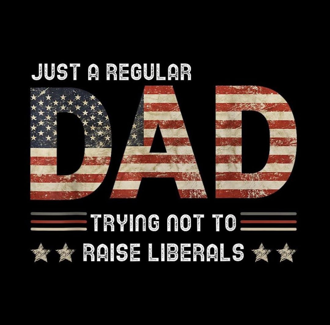 Regular Dad Not Raising Liberals PNG, Funny Conservative Father Quote ...