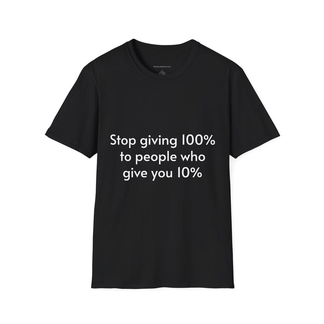 Stop Giving 100 Percent to People Who Give You 10 Percent T-shirt ...