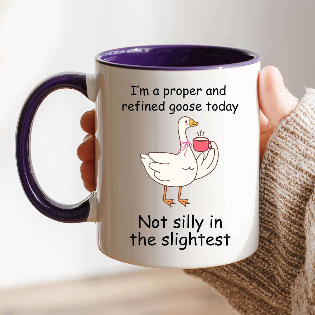 Funny Silly Goose Mug, I'm a Proper and Refined Goose Today, Not Silly ...