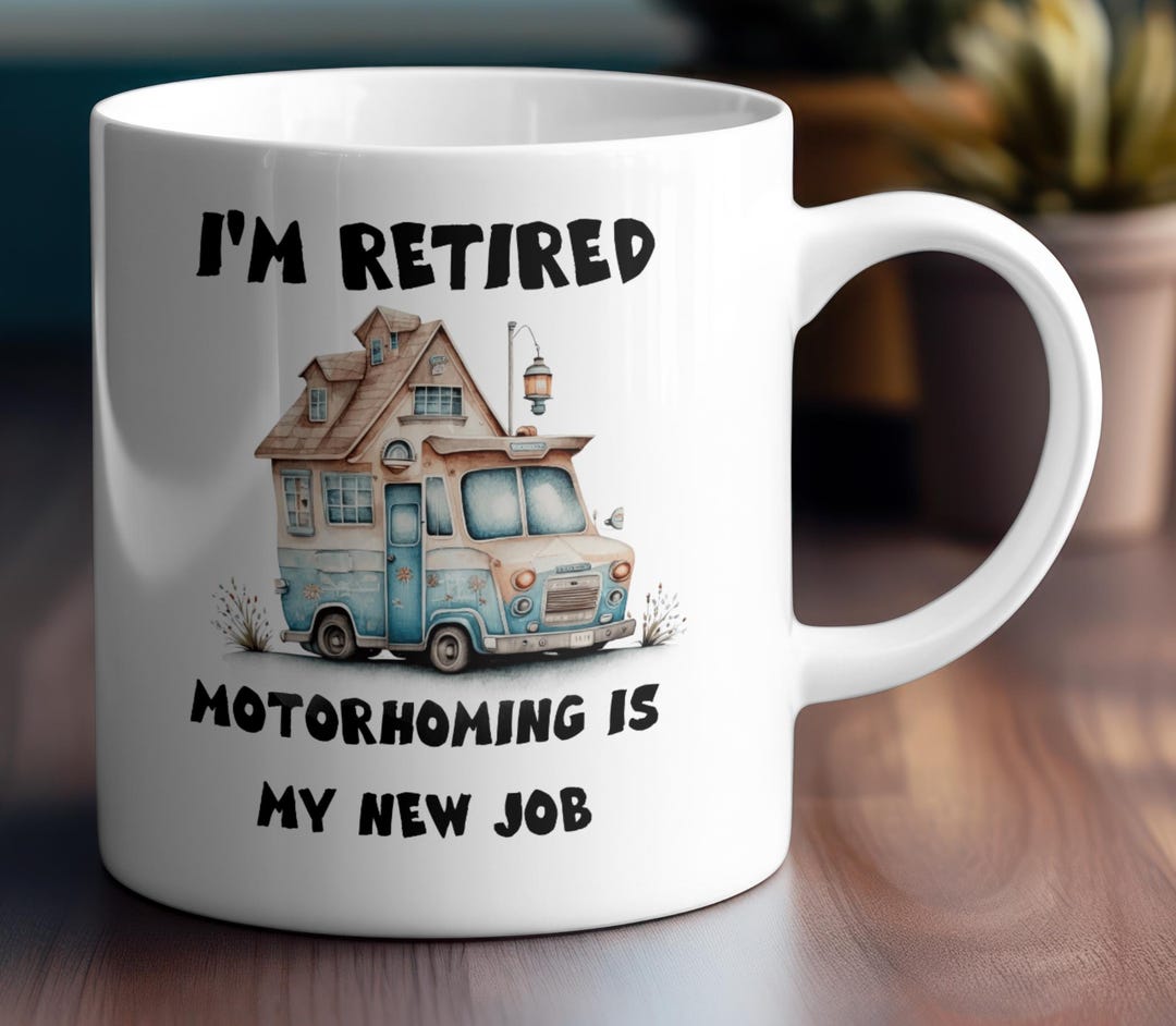 Retirement Motorhome Mug-i'm Retired, Motorhoming is My New Job ...