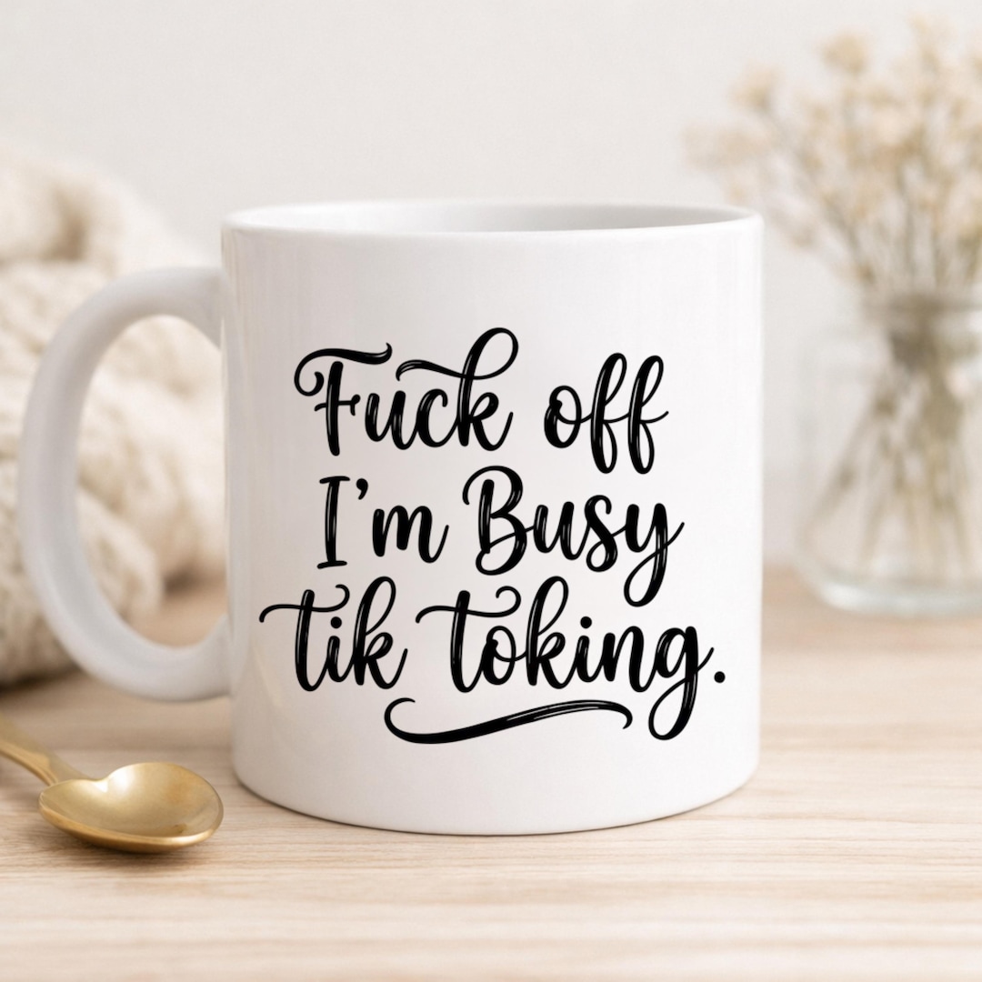 Funny Tik Toking Mug, Tiktoker Mug, Tik-tok Mug, F*** off I'm Busing ...