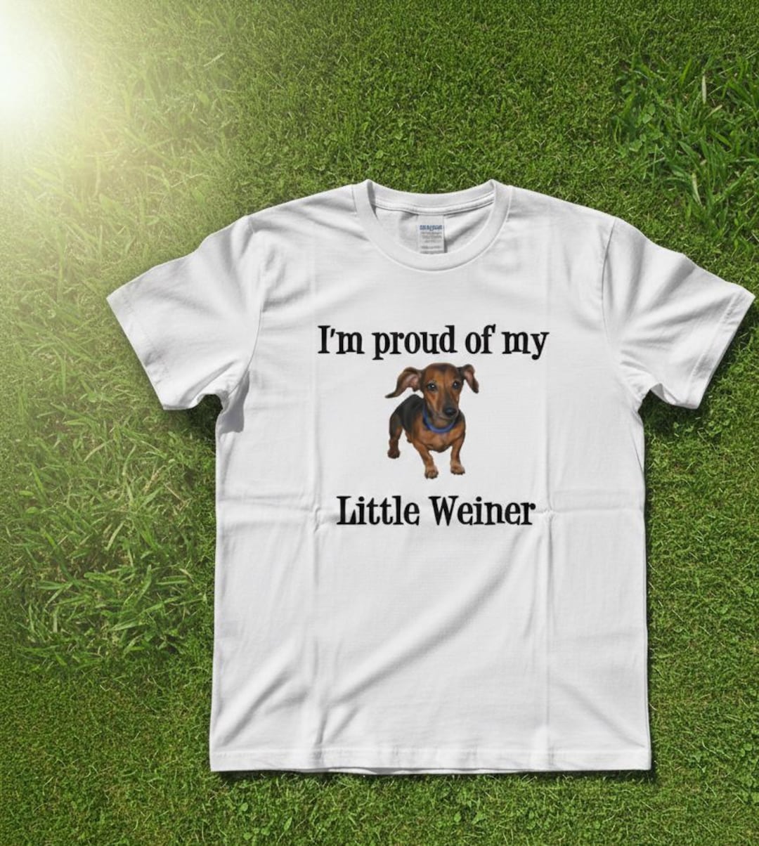 I'm Proud of My Little Weiner T-shirt | Dachshund Dog Lover Tee - Etsy